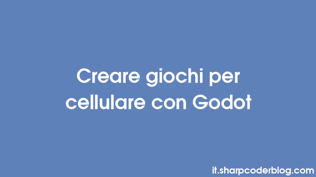 Creare giochi per cellulare con Godot | Sharp Coder Blog
