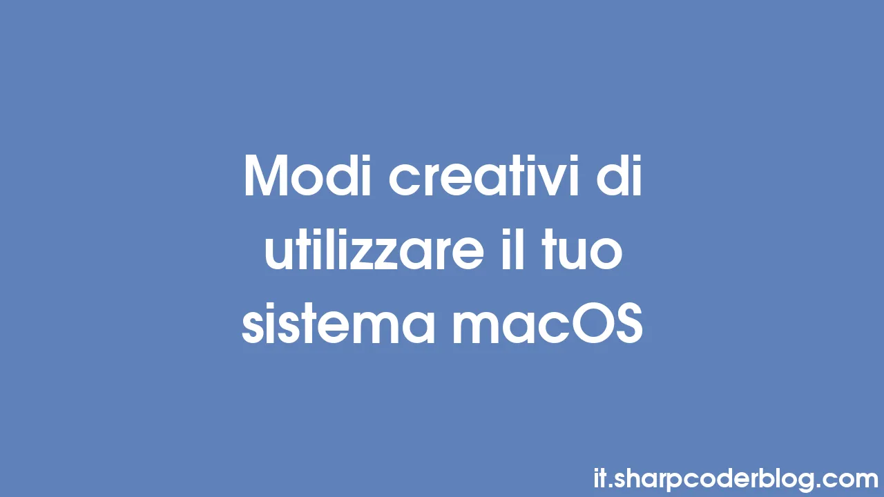 Modi Creativi Di Utilizzare Il Tuo Sistema Macos Sharp Coder Blog