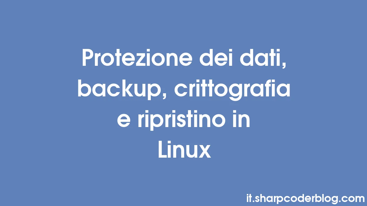 Protezione Dei Dati Backup Crittografia E Ripristino In Linux Sharp Coder Blog