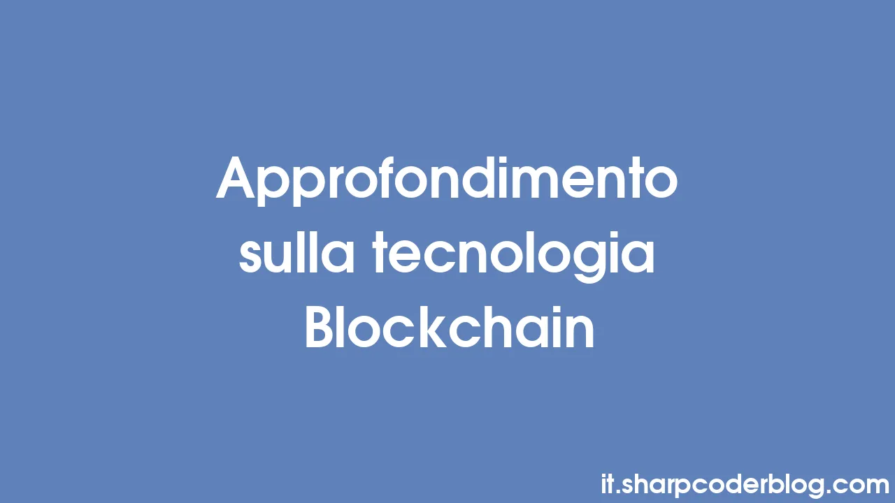 Approfondimento sulla tecnologia Blockchain | Sharp Coder Blog