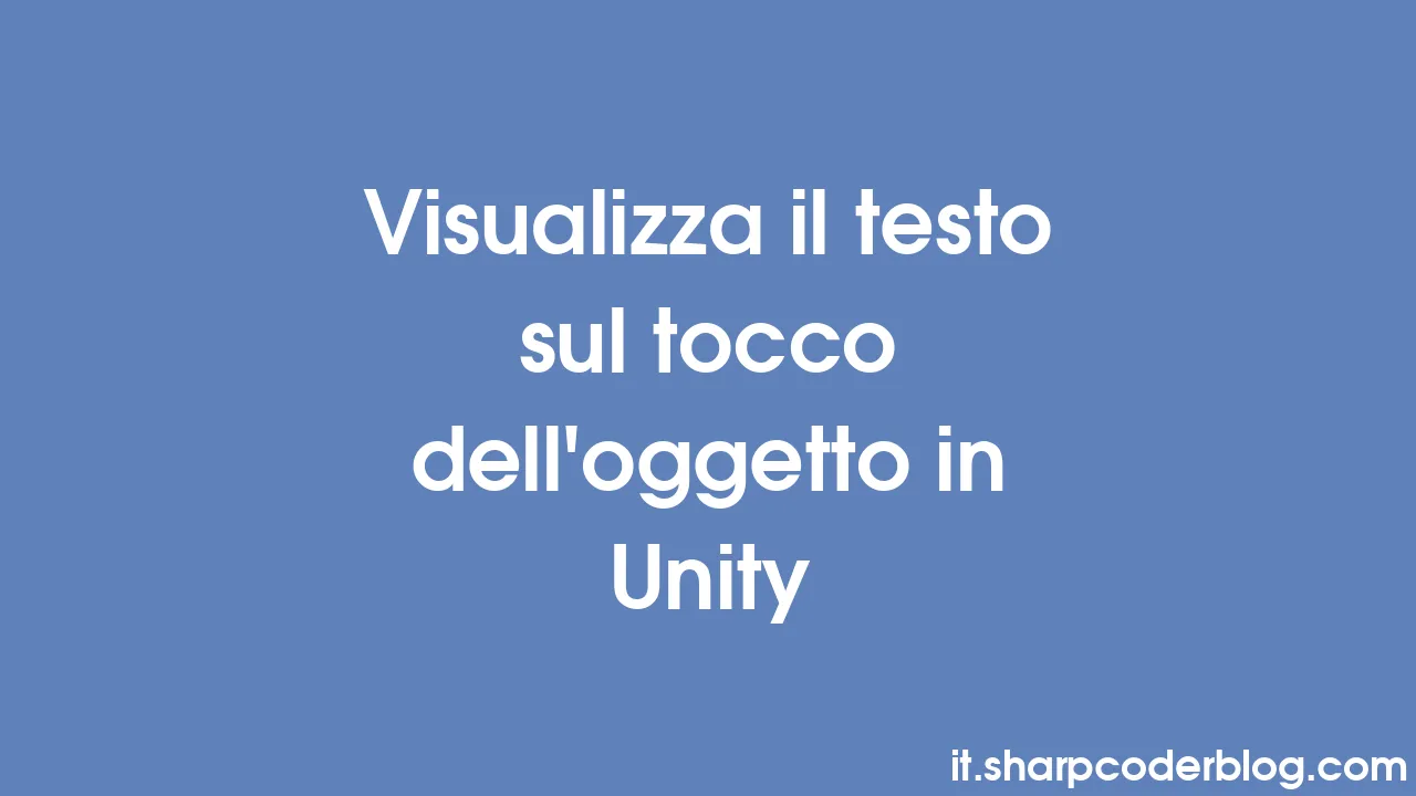 Visualizza Il Testo Sul Tocco Delloggetto In Unity Sharp Coder Blog