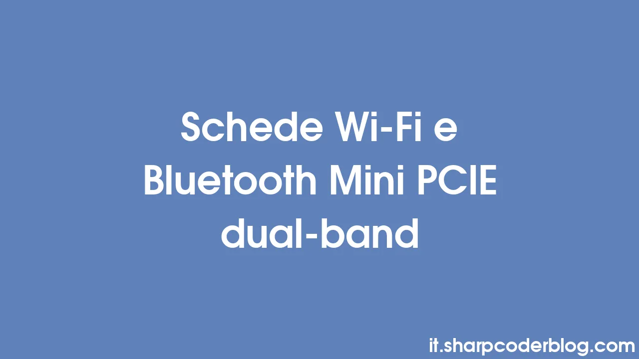 Schede Wi-Fi e Bluetooth Mini PCIE dual-band | Sharp Coder Blog