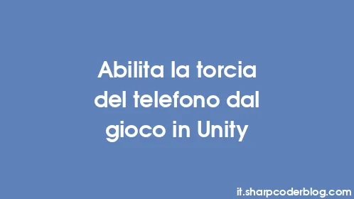 Abilita la torcia del telefono dal gioco in Unity - Thumbnail