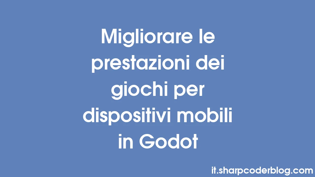 Migliorare le prestazioni dei giochi per dispositivi mobili in Godot | Sharp Coder Blog