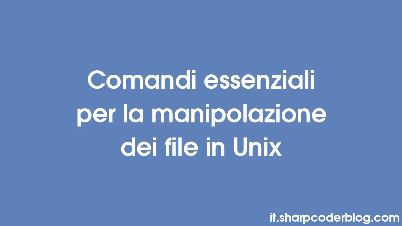 Comandi essenziali per la manipolazione dei file in Unix | Sharp Coder Blog