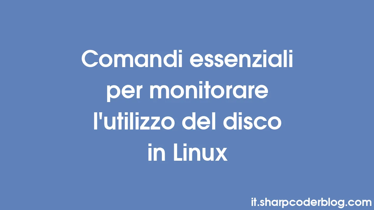 Comandi essenziali per monitorare l'utilizzo del disco in Linux | Sharp Coder Blog