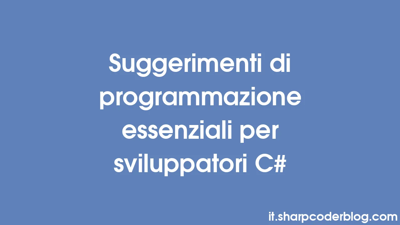 Suggerimenti Di Programmazione Essenziali Per Sviluppatori C Sharp Coder Blog 