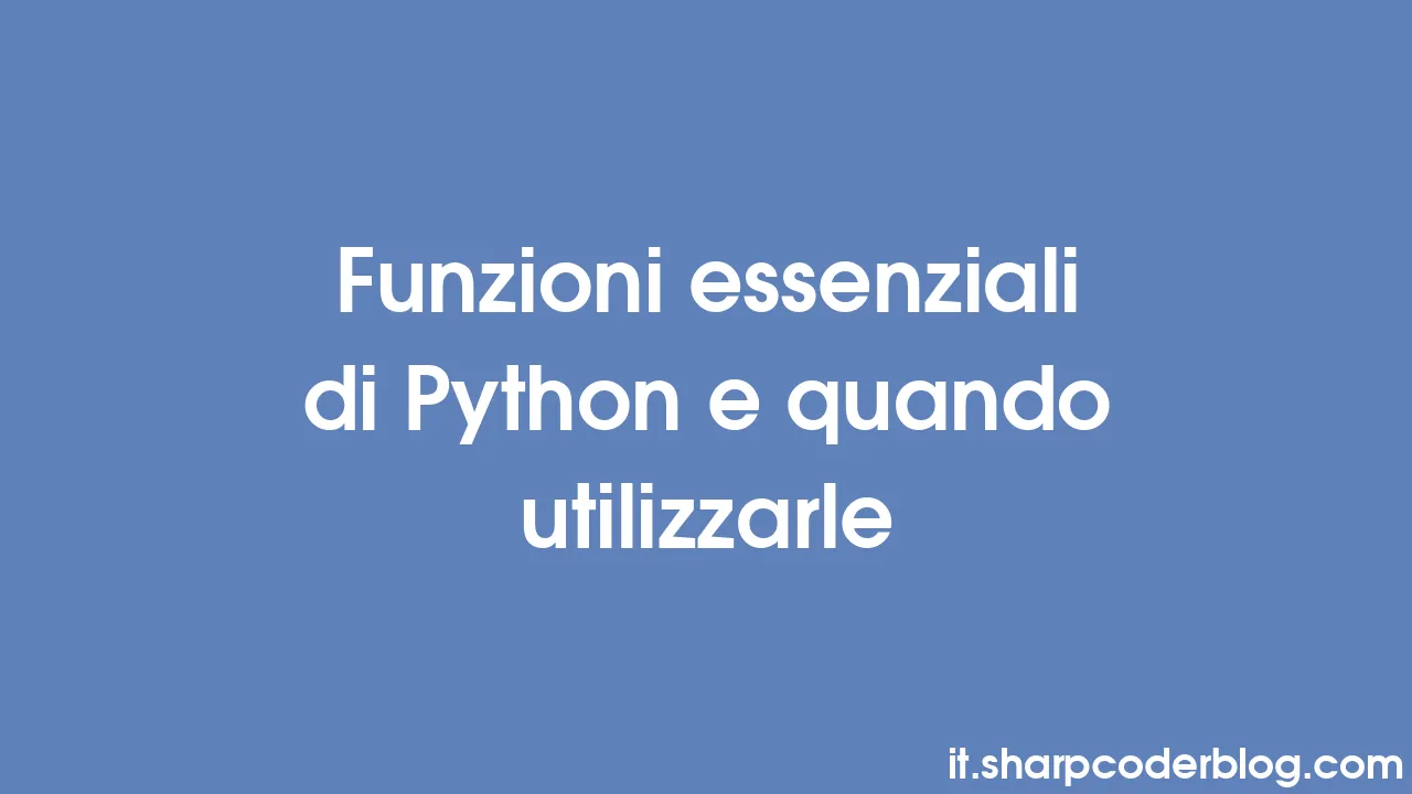Funzioni essenziali di Python e quando utilizzarle | Sharp Coder Blog