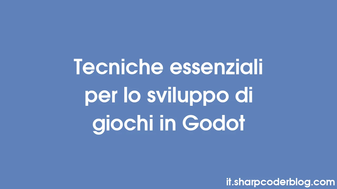 Tecniche essenziali per lo sviluppo di giochi in Godot | Sharp Coder Blog