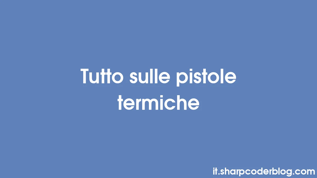 Tutto sulle pistole termiche | Sharp Coder Blog