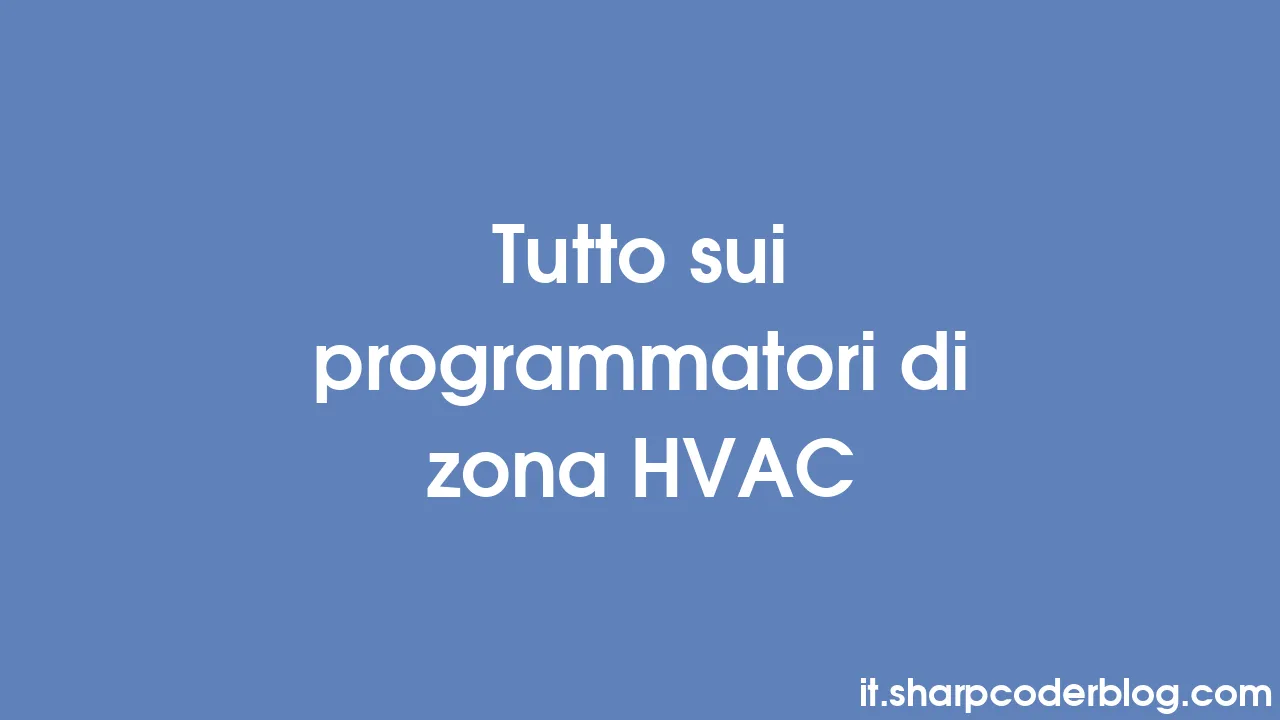 Tutto sui programmatori di zona HVAC | Sharp Coder Blog