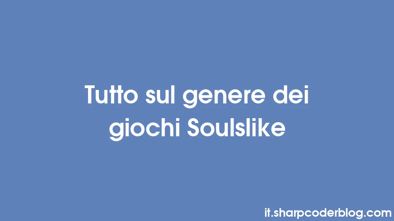 Tutto sul genere dei giochi Soulslike | Sharp Coder Blog