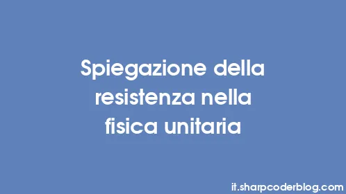 Spiegazione della resistenza nella fisica unitaria - Thumbnail