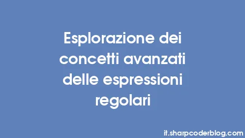 Esplorazione dei concetti avanzati delle espressioni regolari - Thumbnail