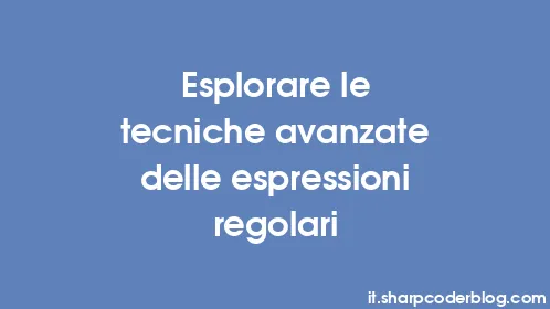 Esplorare le tecniche avanzate delle espressioni regolari - Thumbnail