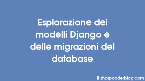 Esplorazione dei modelli Django e delle migrazioni del database - Thumbnail