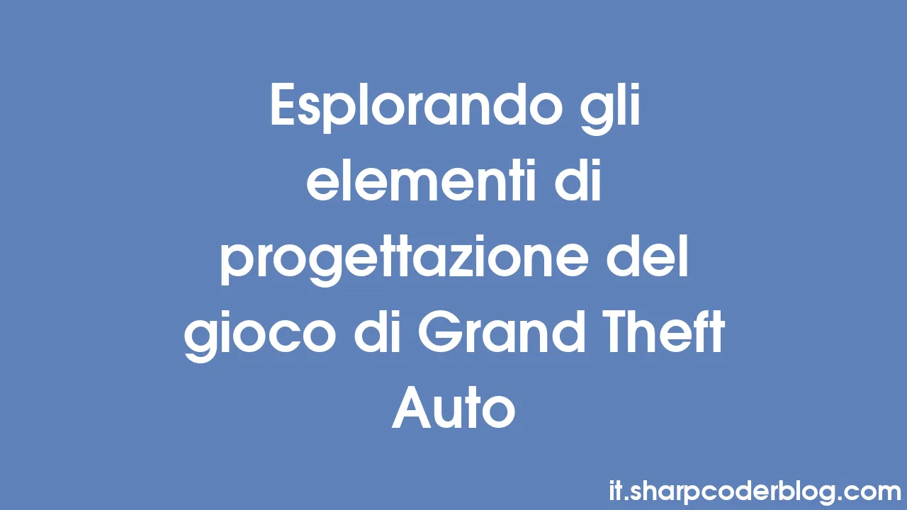 Esplorando gli elementi di progettazione del gioco di Grand Theft Auto | Sharp Coder Blog
