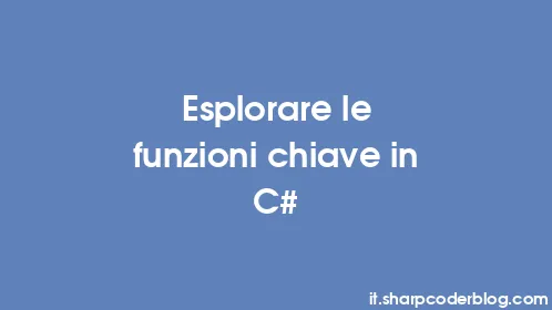 Esplorare le funzioni chiave in C# - Thumbnail