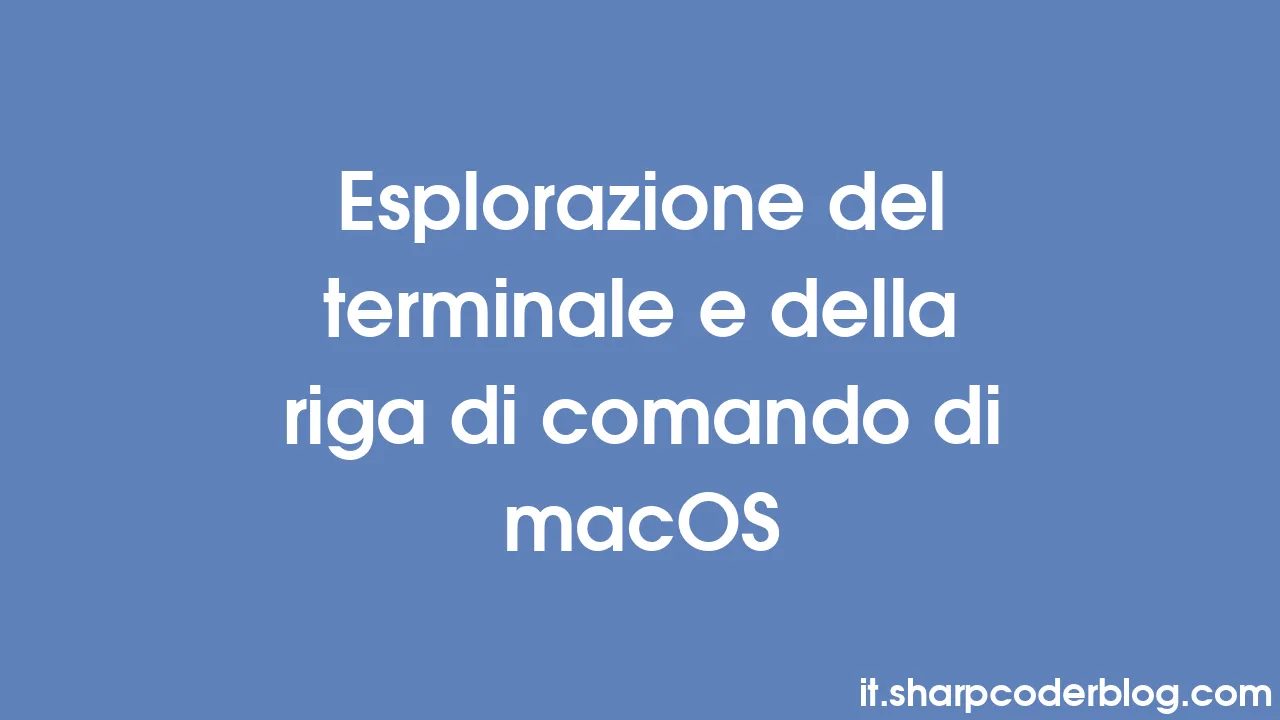 Esplorazione del terminale e della riga di comando di macOS | Sharp Coder Blog