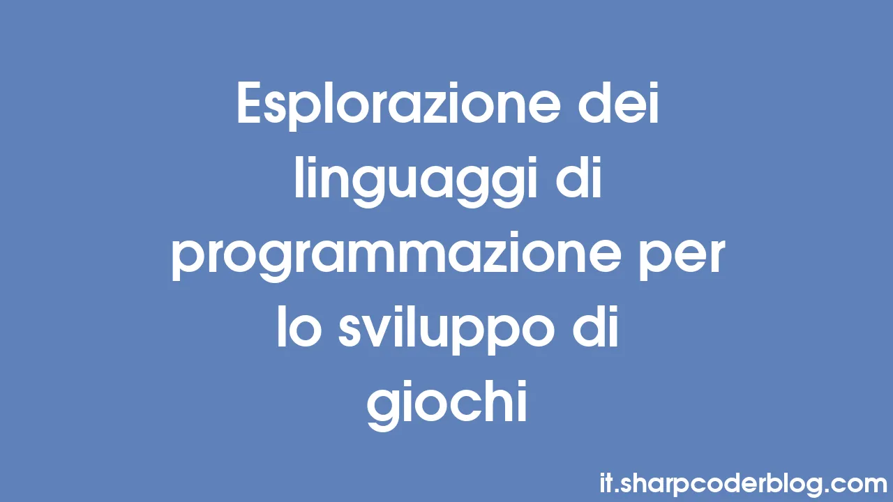 Esplorazione dei linguaggi di programmazione per lo sviluppo di giochi | Sharp Coder Blog