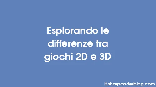 Esplorando le differenze tra giochi 2D e 3D - Thumbnail