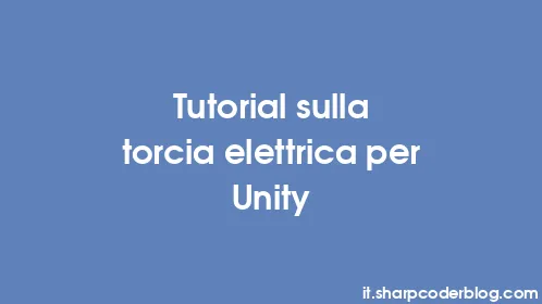 Tutorial sulla torcia elettrica per Unity - Thumbnail