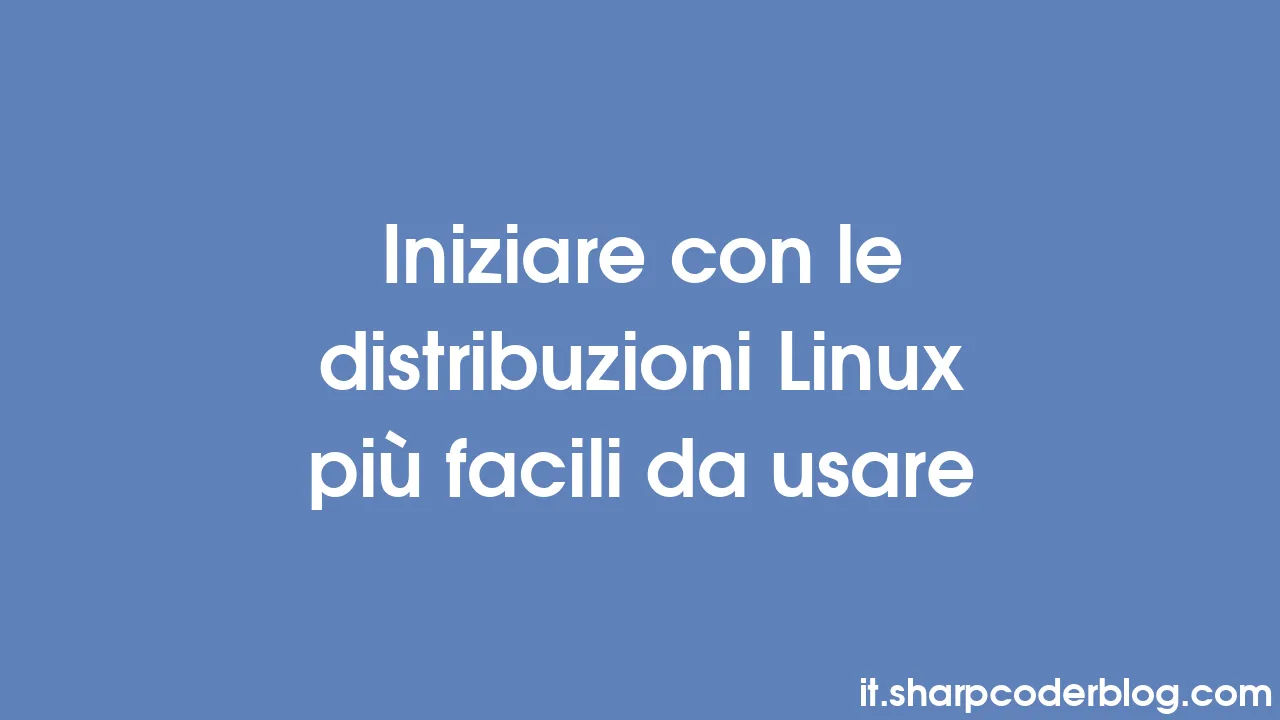 Iniziare con le distribuzioni Linux più facili da usare | Sharp Coder Blog