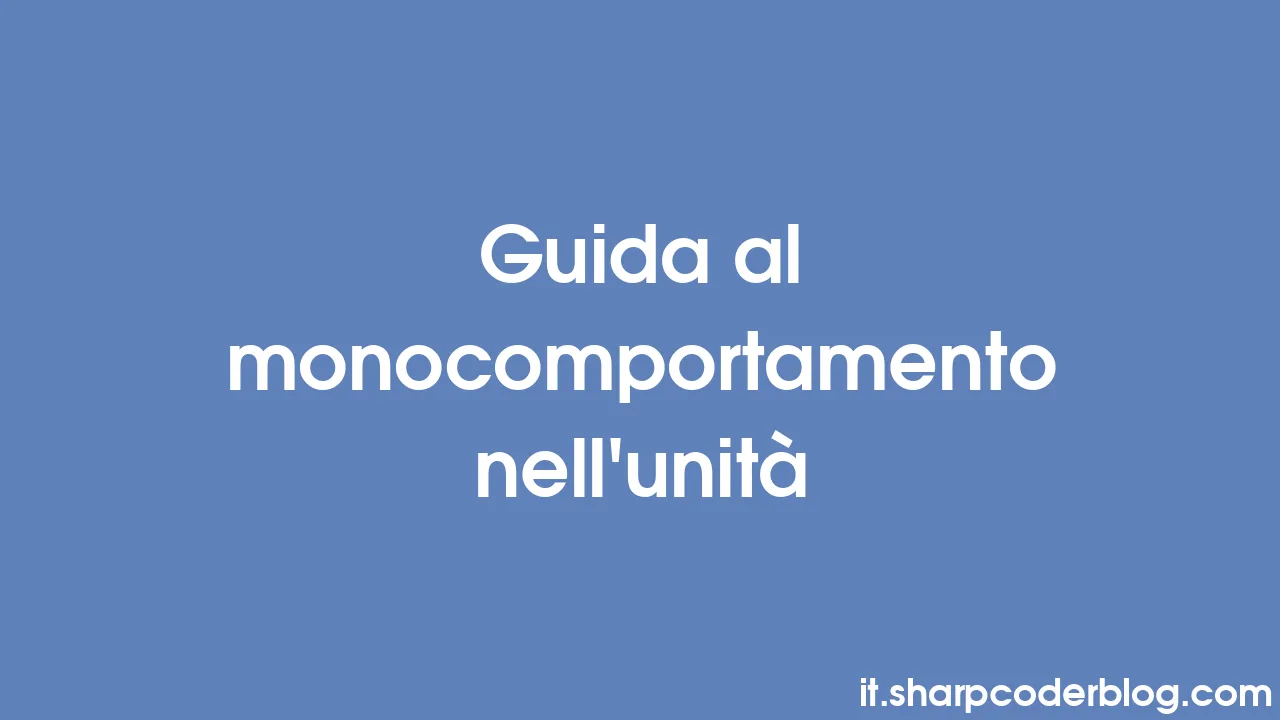 Guida al monocomportamento nell'unità | Sharp Coder Blog