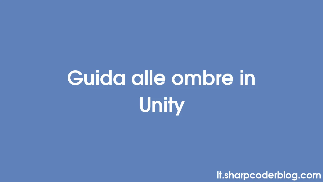 Guida Alle Ombre In Unity Sharp Coder Blog