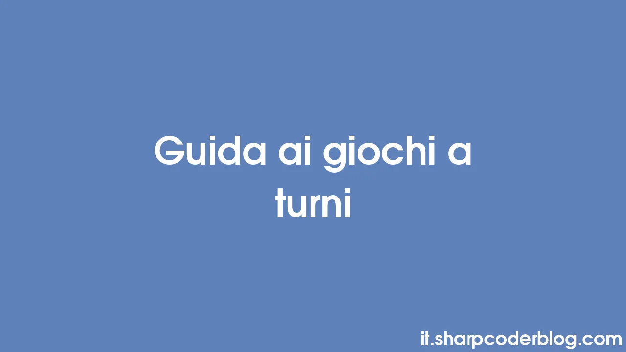 Guida ai giochi a turni | Sharp Coder Blog