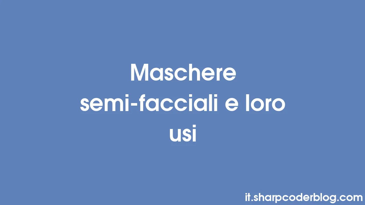 Maschere semi-facciali e loro usi | Sharp Coder Blog
