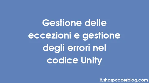 Gestione delle eccezioni e gestione degli errori nel codice Unity - Thumbnail