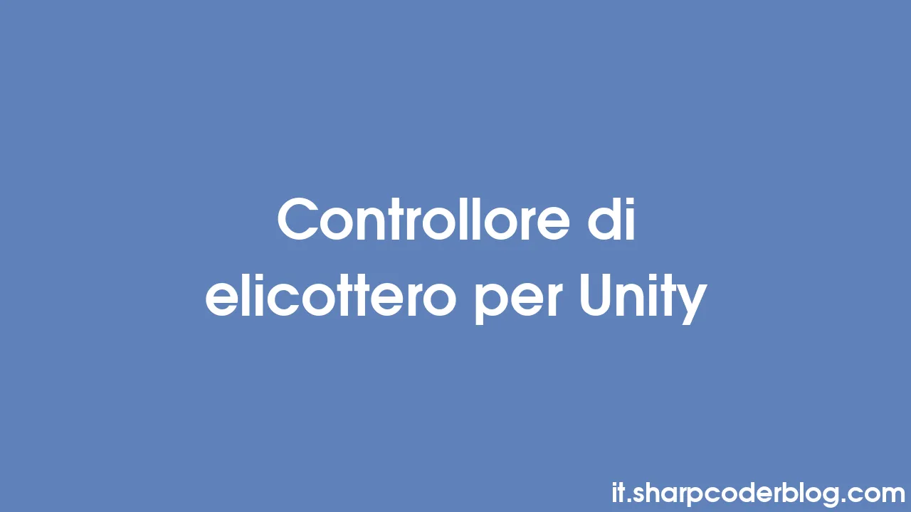 Controllore Di Elicottero Per Unity Sharp Coder Blog