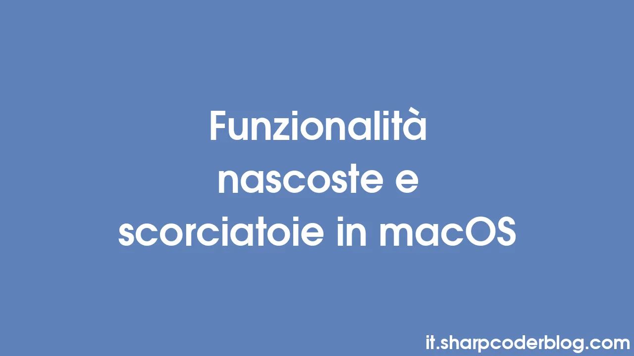 Funzionalità nascoste e scorciatoie in macOS | Sharp Coder Blog