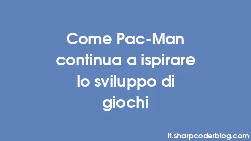 Come Pac-Man continua a ispirare lo sviluppo di giochi - Thumbnail