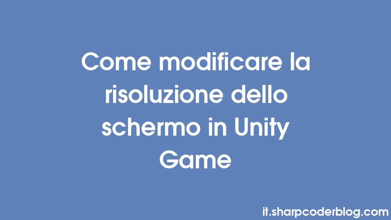 Come Modificare La Risoluzione Dello Schermo In Unity Game Sharp Coder Blog