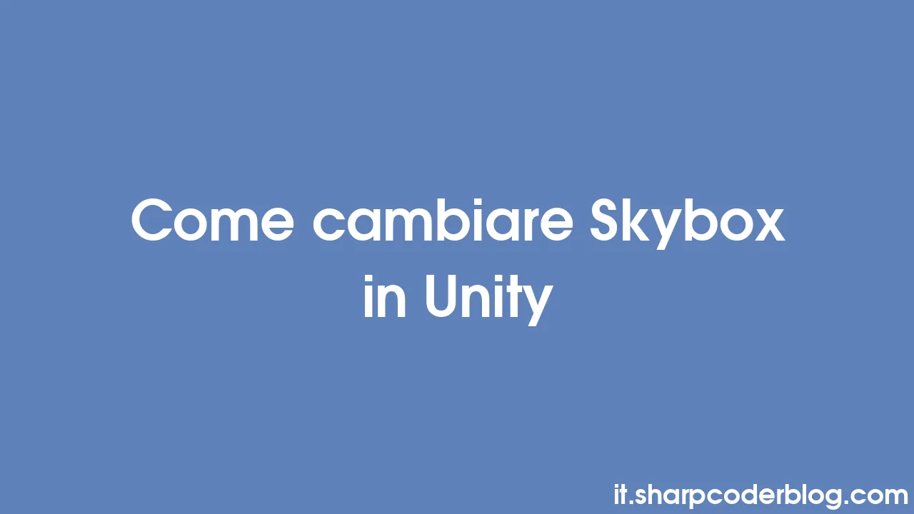 Come cambiare Skybox in Unity | Sharp Coder Blog Come cambiare Skybox in Unity | Sharp Coder Blog