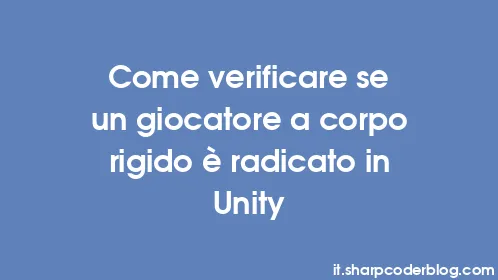 Come verificare se un giocatore a corpo rigido è radicato in Unity - Thumbnail