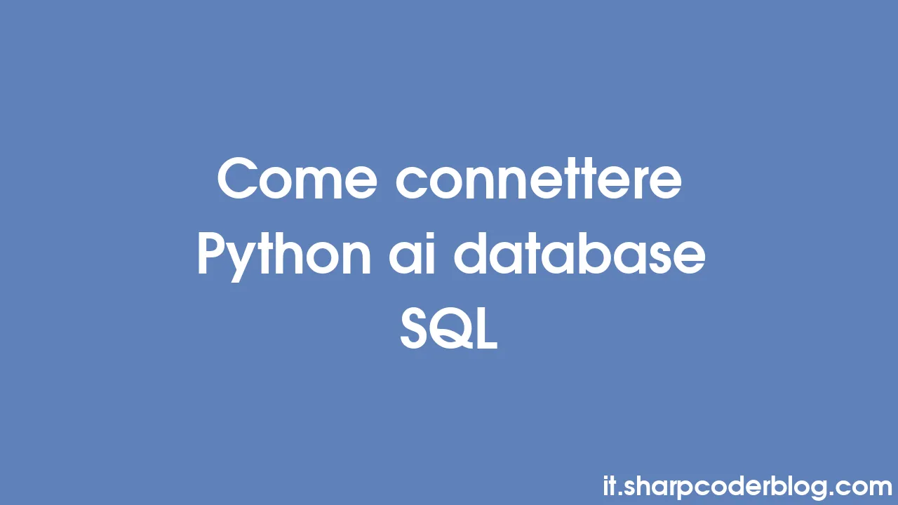 Come connettere Python ai database SQL | Sharp Coder Blog Come connettere Python ai database SQL | Sharp Coder Blog