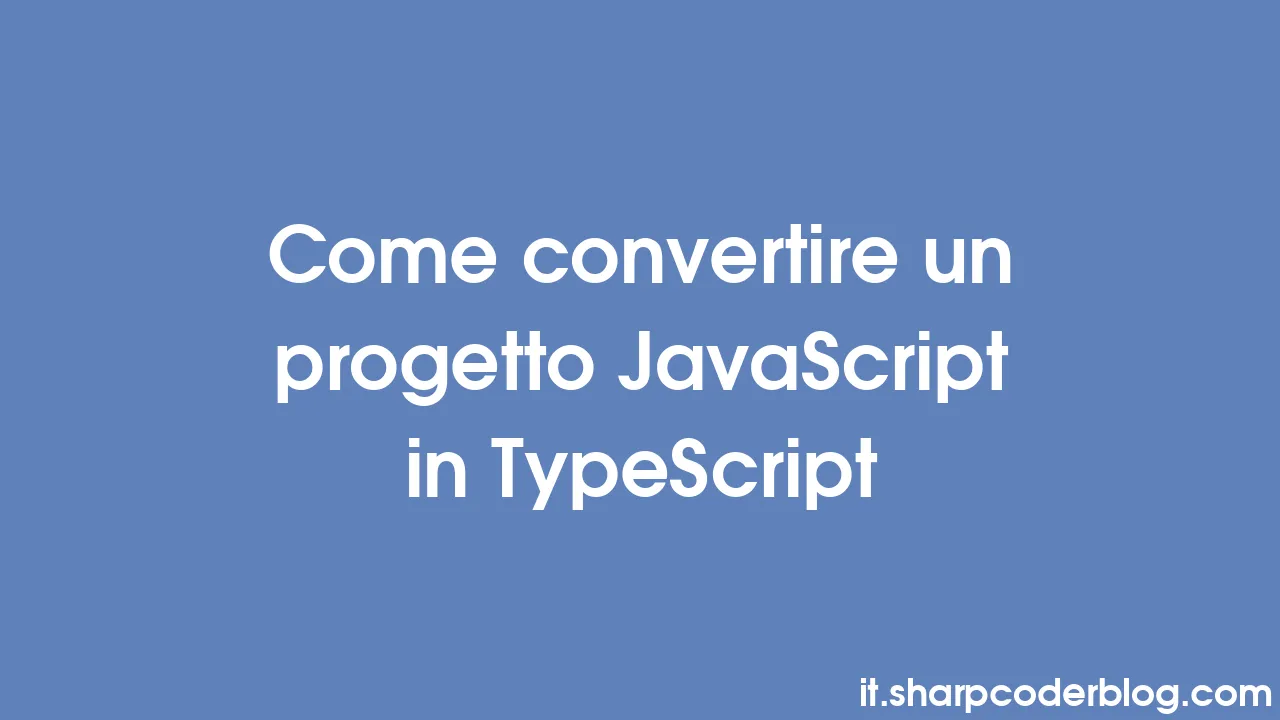 Come Convertire Un Progetto Javascript In Typescript Sharp Coder Blog 7036