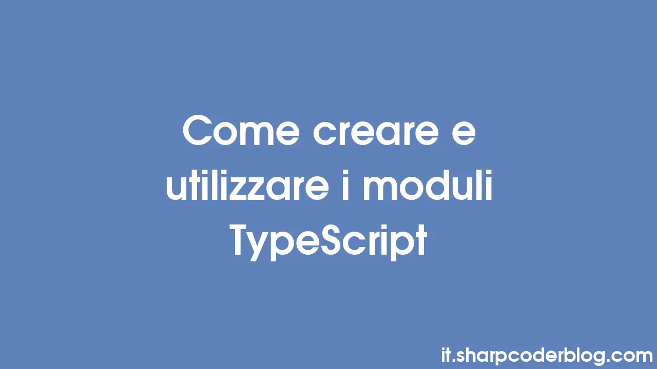 Come Creare E Utilizzare I Moduli Typescript Sharp Coder Blog