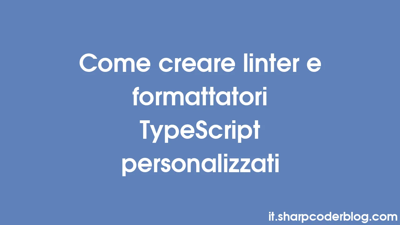 Come Creare Linter E Formattatori Typescript Personalizzati Sharp Coder Blog 8919