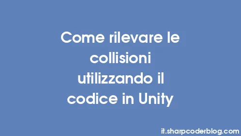 Come rilevare le collisioni utilizzando il codice in Unity - Thumbnail
