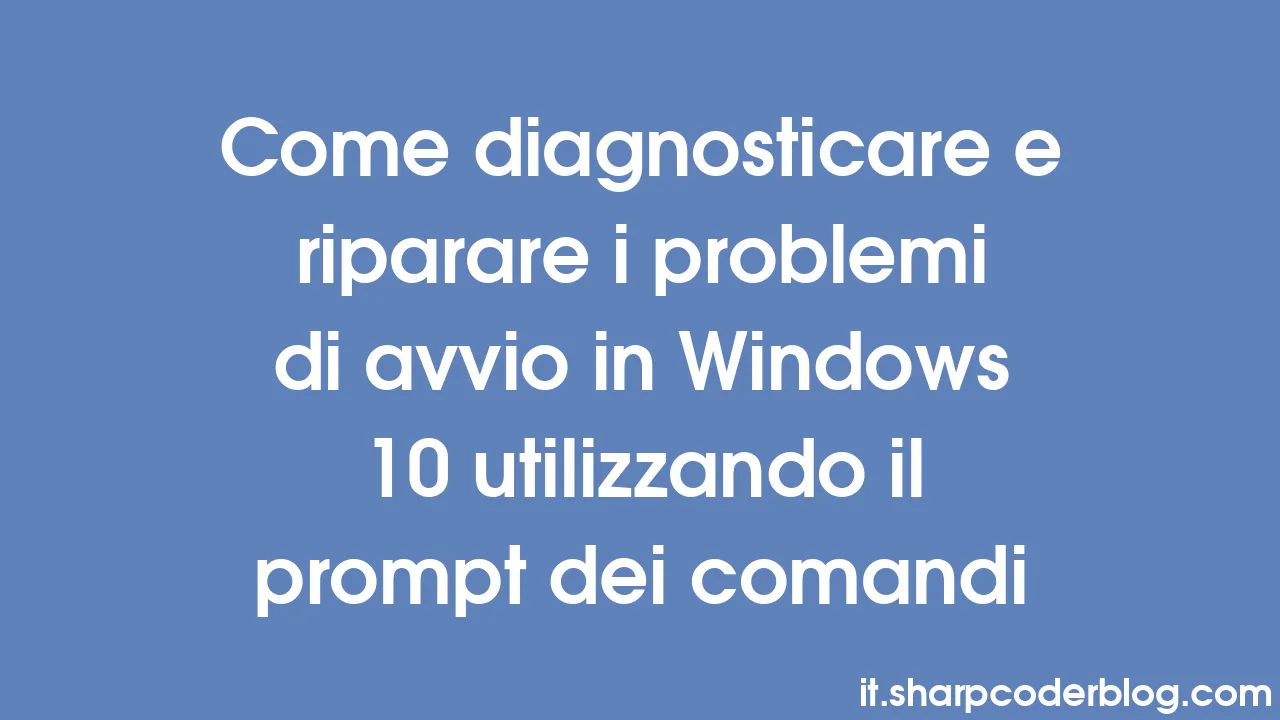 Come diagnosticare e riparare i problemi di avvio in Windows 10 utilizzando il prompt dei ...
