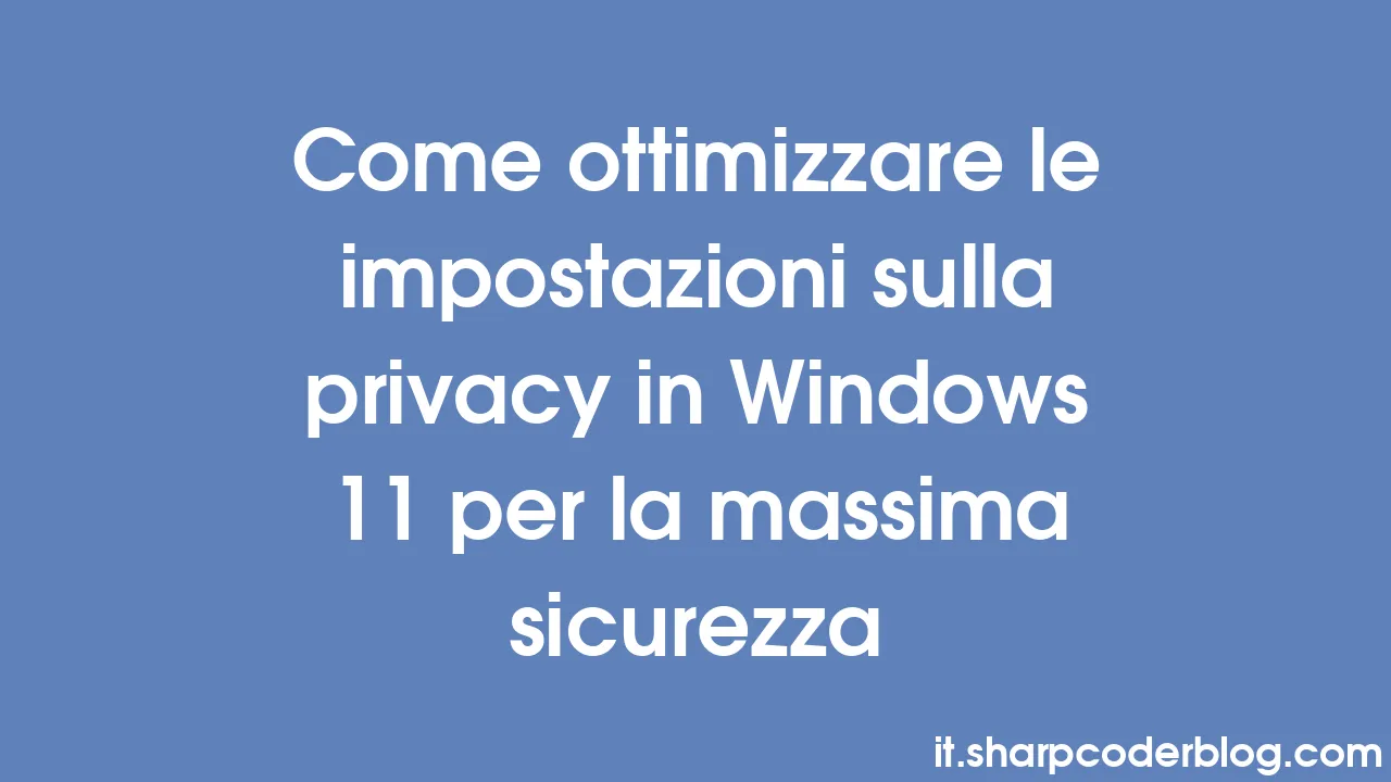 Come ottimizzare le impostazioni sulla privacy in Windows 11 per la massima sicurezza | Sharp ...