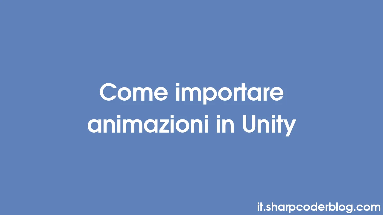 Come Importare Animazioni In Unity Sharp Coder Blog 8810
