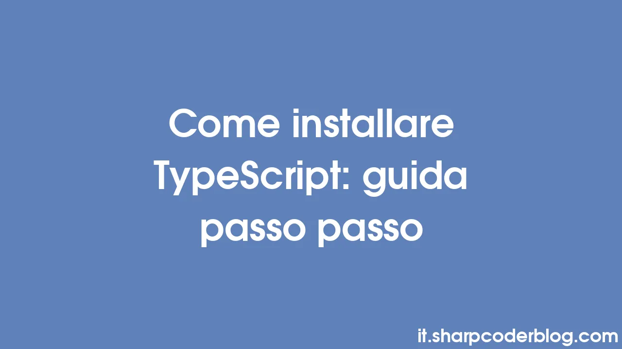 Come installare TypeScript: guida passo passo | Sharp Coder Blog