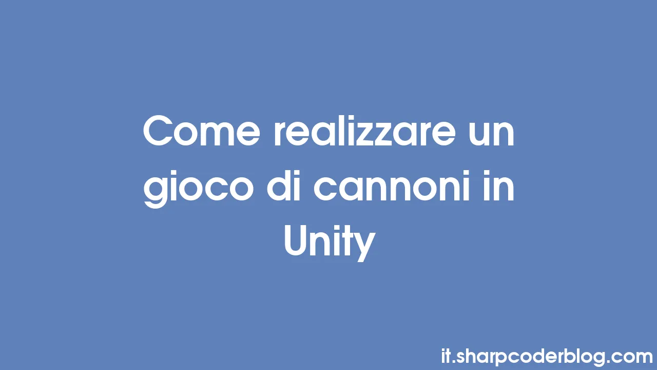 Come realizzare un gioco di cannoni in Unity | Sharp Coder Blog