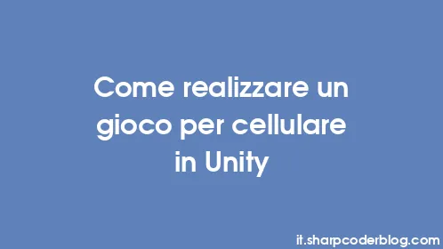 Come realizzare un gioco per cellulare in Unity - Thumbnail