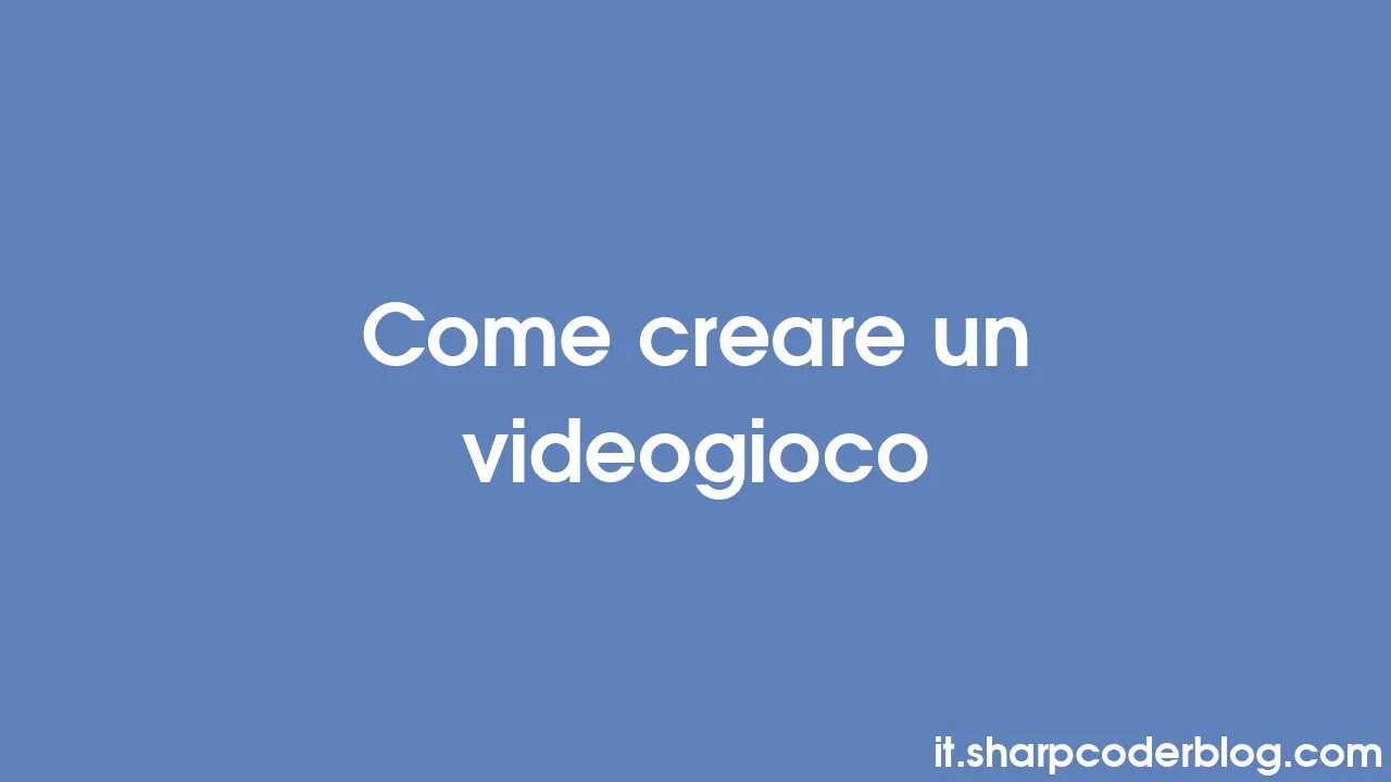 Come creare un videogioco | Sharp Coder Blog